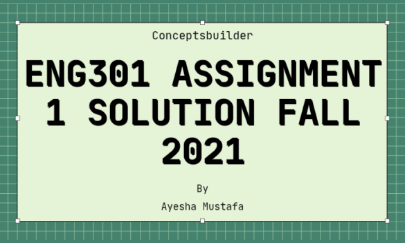 ENG301 Assignment 1 Solution Fall 2021 - Concepts Builder ENG301 Assignment 1 Solution Fall 2021 - Concepts Builder